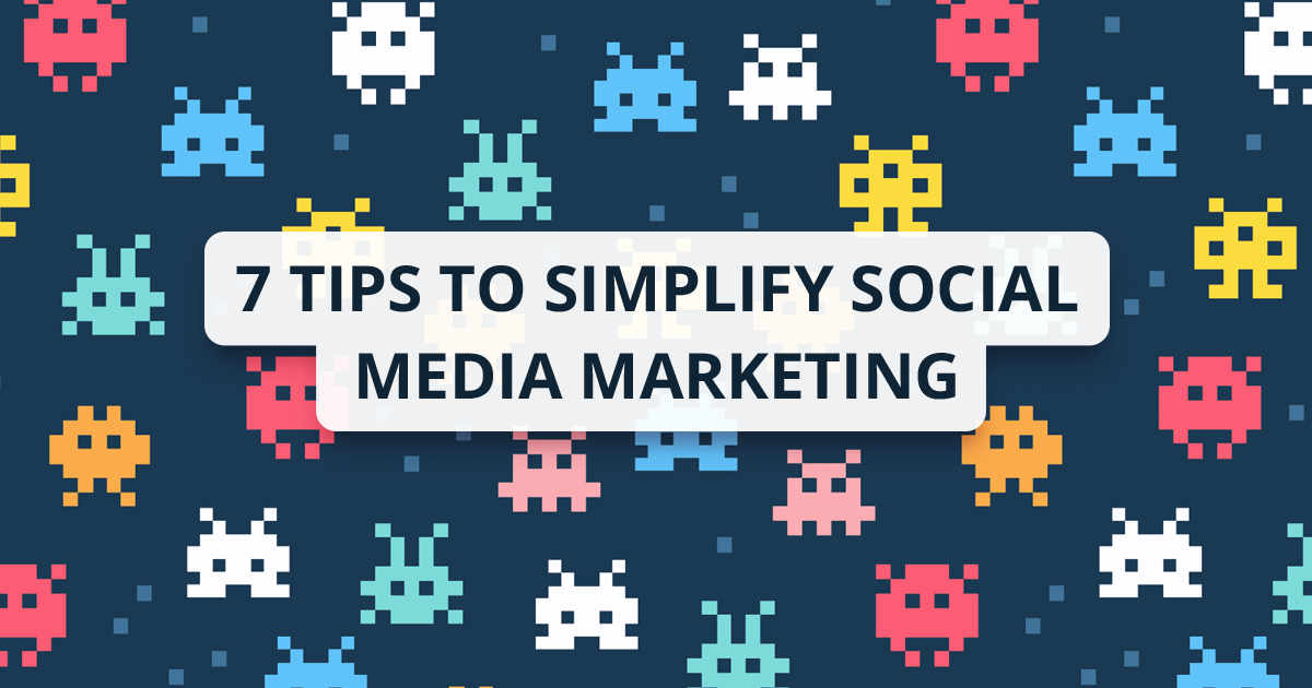 7 tips to simplify your Social Media Marketing (SMM)